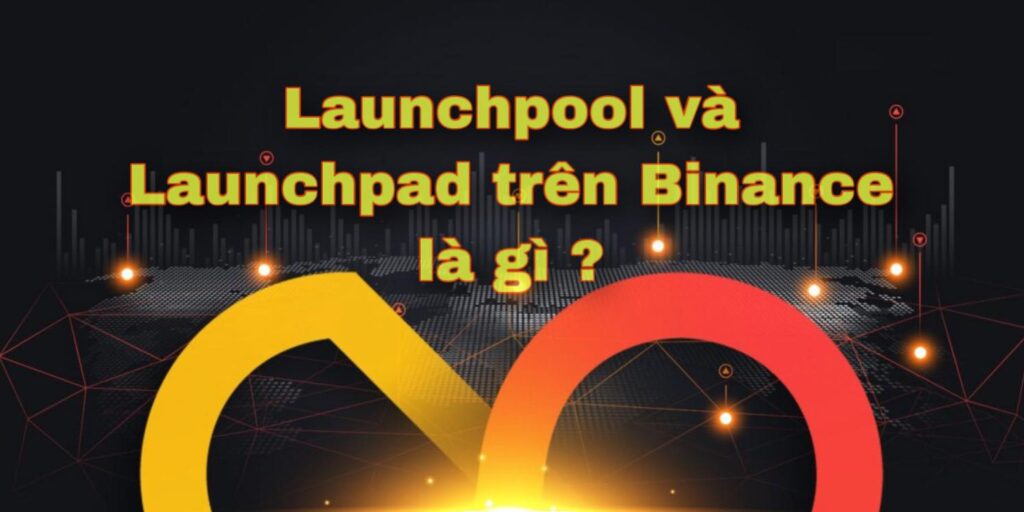 Launchpool và Launchpad trên Binance là gì
