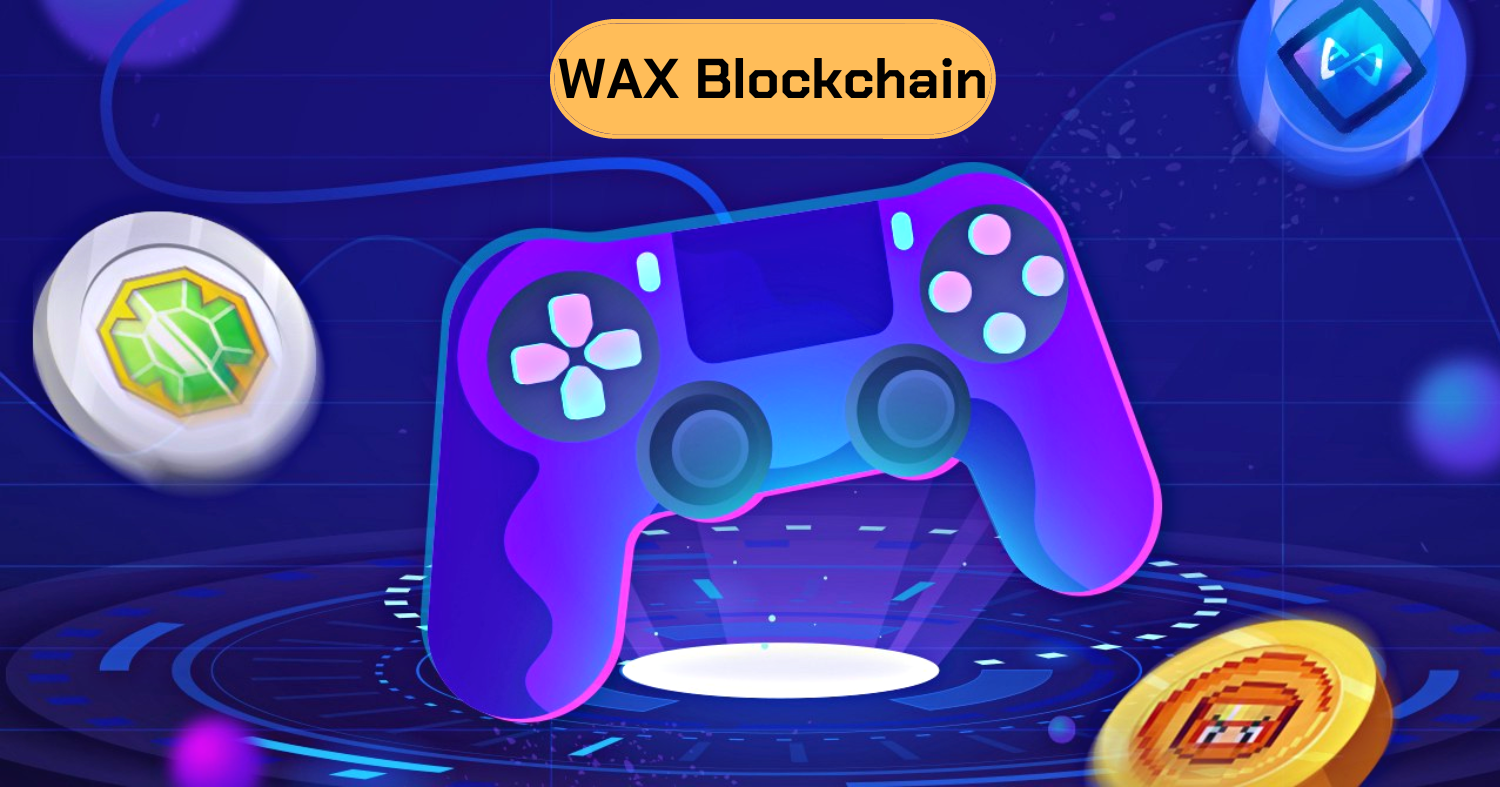 Tổng quan về WAX Blockchain và những điều bạn cần biết trước khi đầu tư
